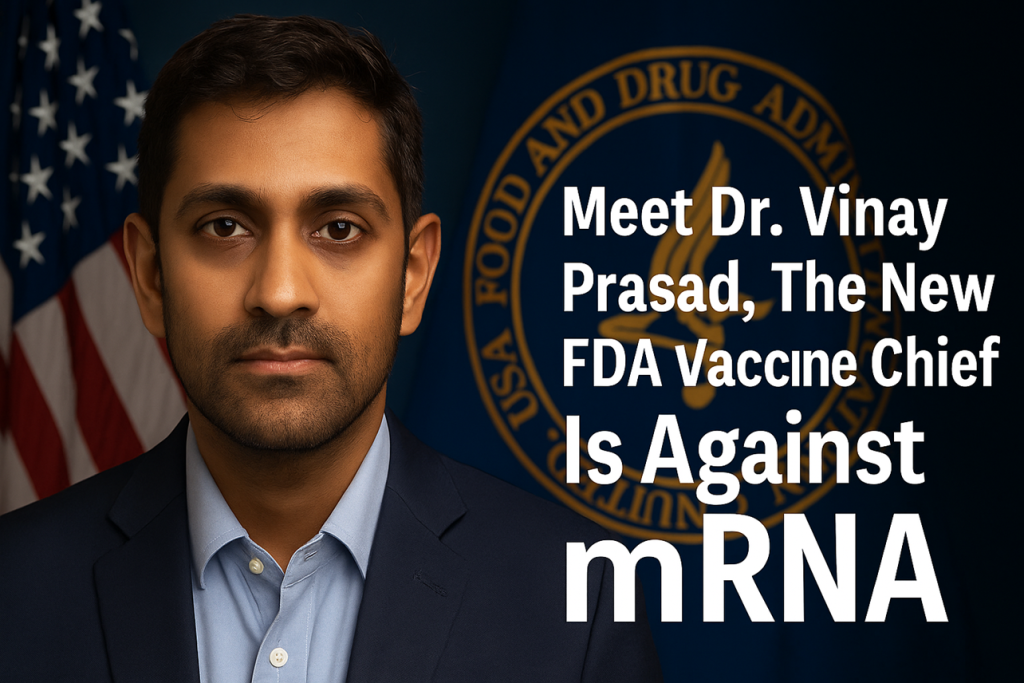 Dr. Vinay Prasad, The New FDA Vaccine Chief Is Against mRNA